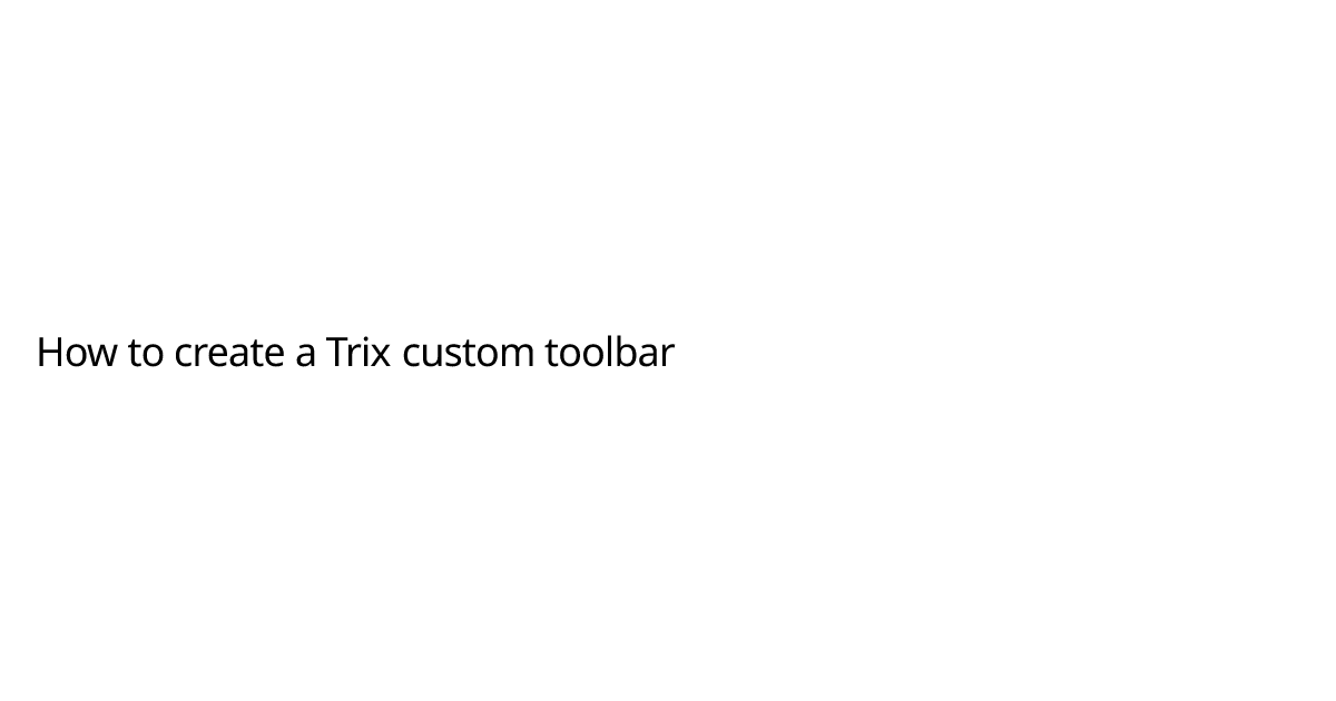 How to create a Trix custom toolbar